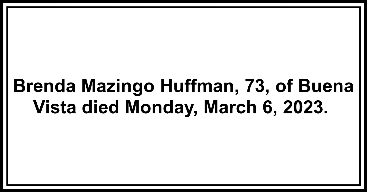 Obituary: Brenda Mazingo Huffman, 73, of Buena Vista died Monday, March ...