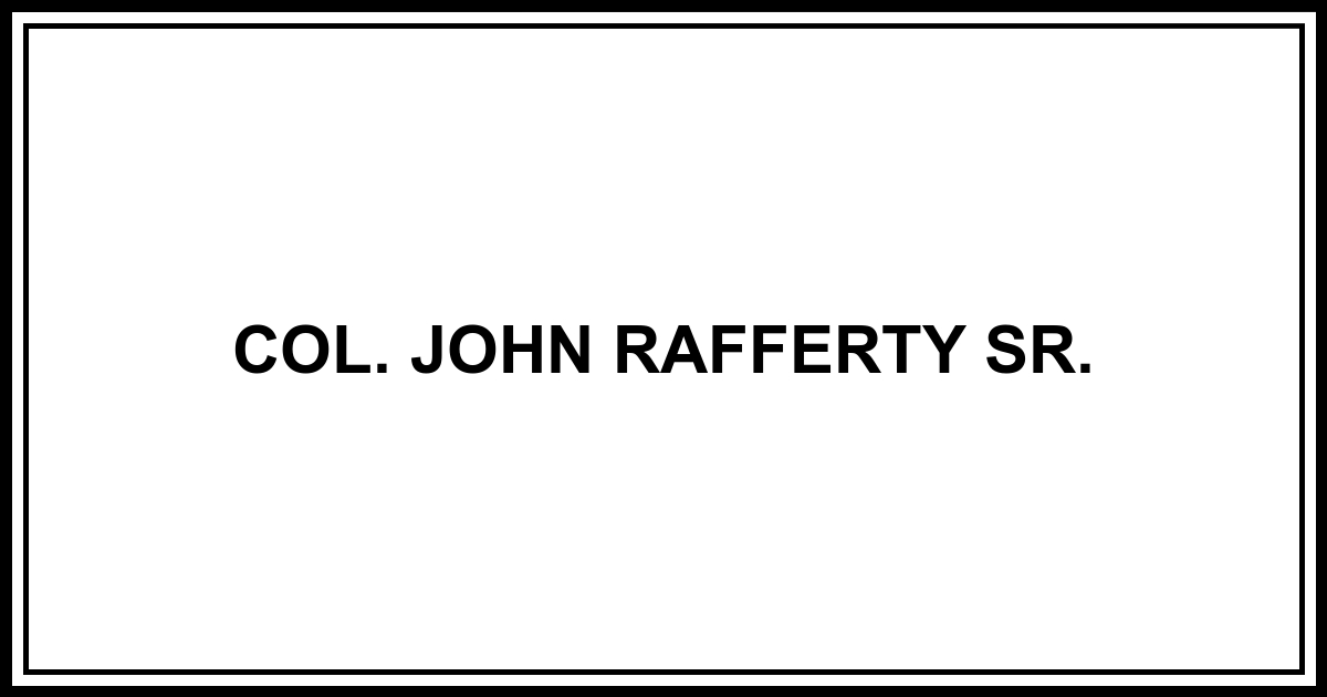 Obituary: COL. JOHN RAFFERTY SR.