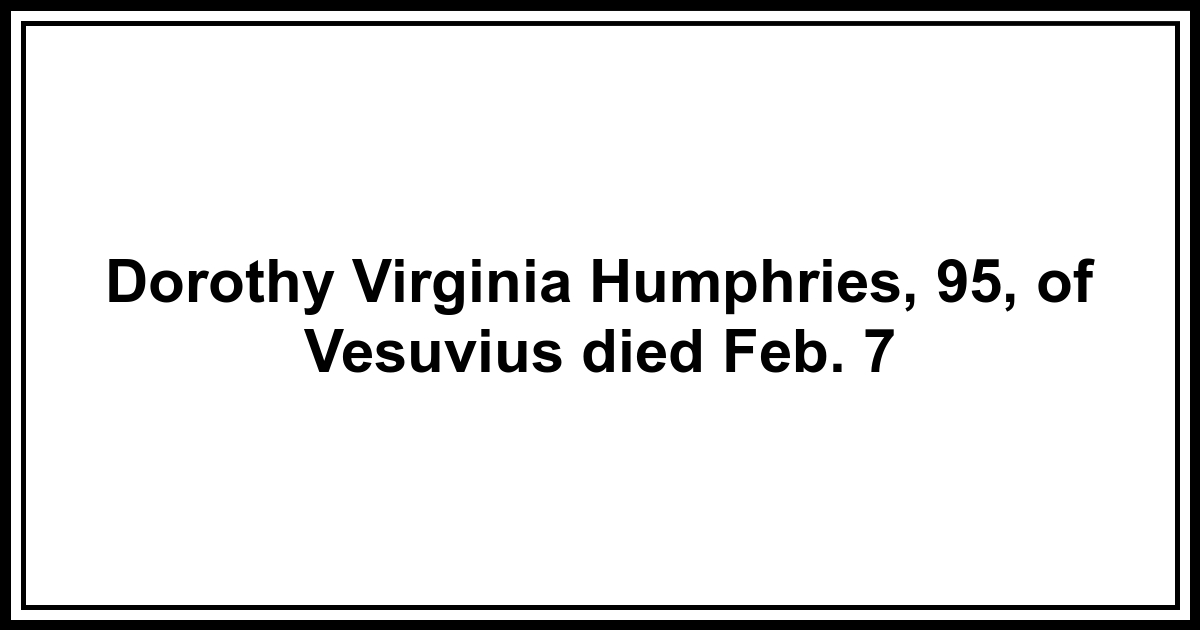 Obituary: Dorothy Virginia Humphries, 95, of Vesuvius died Feb. 7