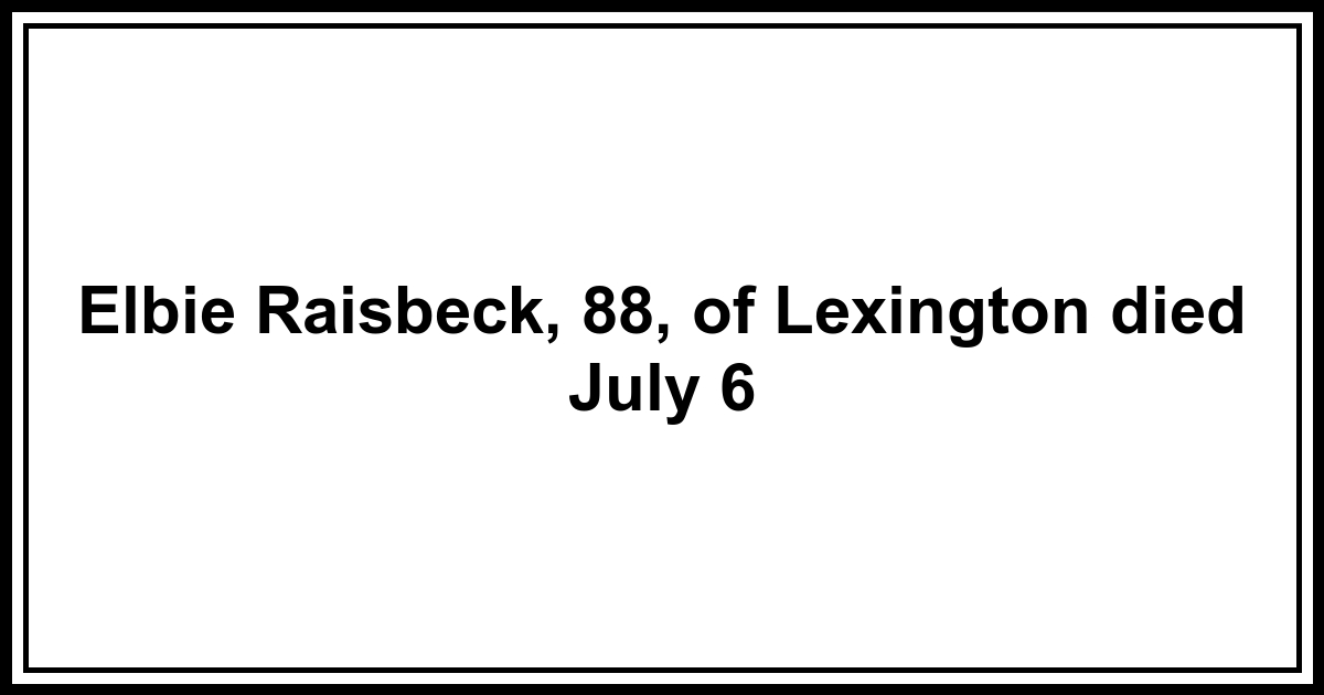 Obituary: Elbie Raisbeck, 88, of Lexington died July 6