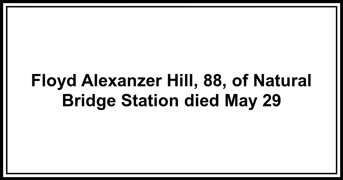Obituary: Floyd Alexanzer Hill, 88, of Natural Bridge Station died May 29