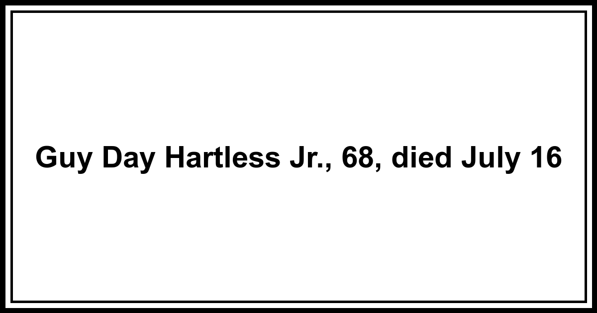 Obituary: Guy Day Hartless Jr., 68, died July 16
