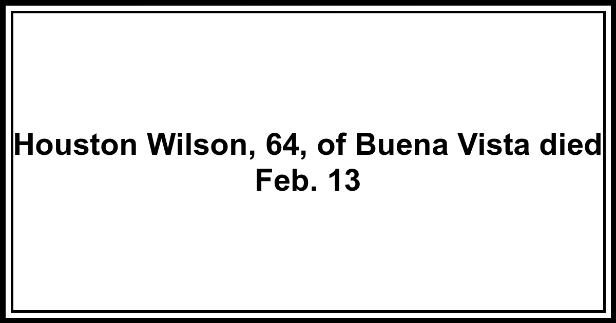 Obituary: Houston Wilson, 64, of Buena Vista died Feb. 13
