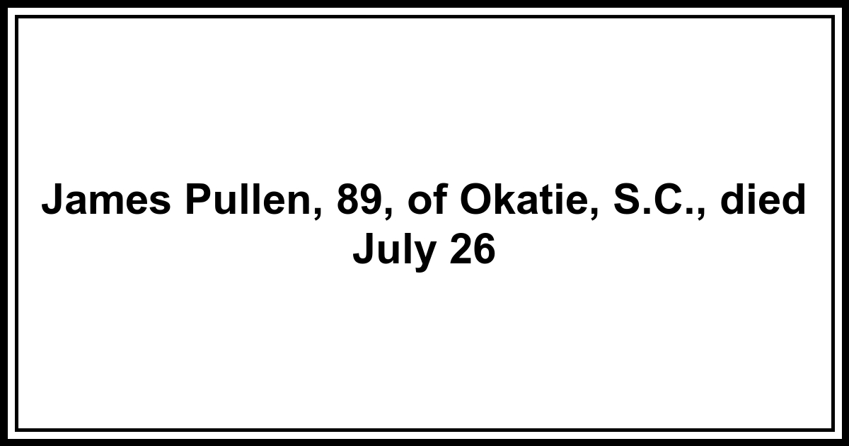 Obituary: James Pullen, 89, of Okatie, S.C., died July 26