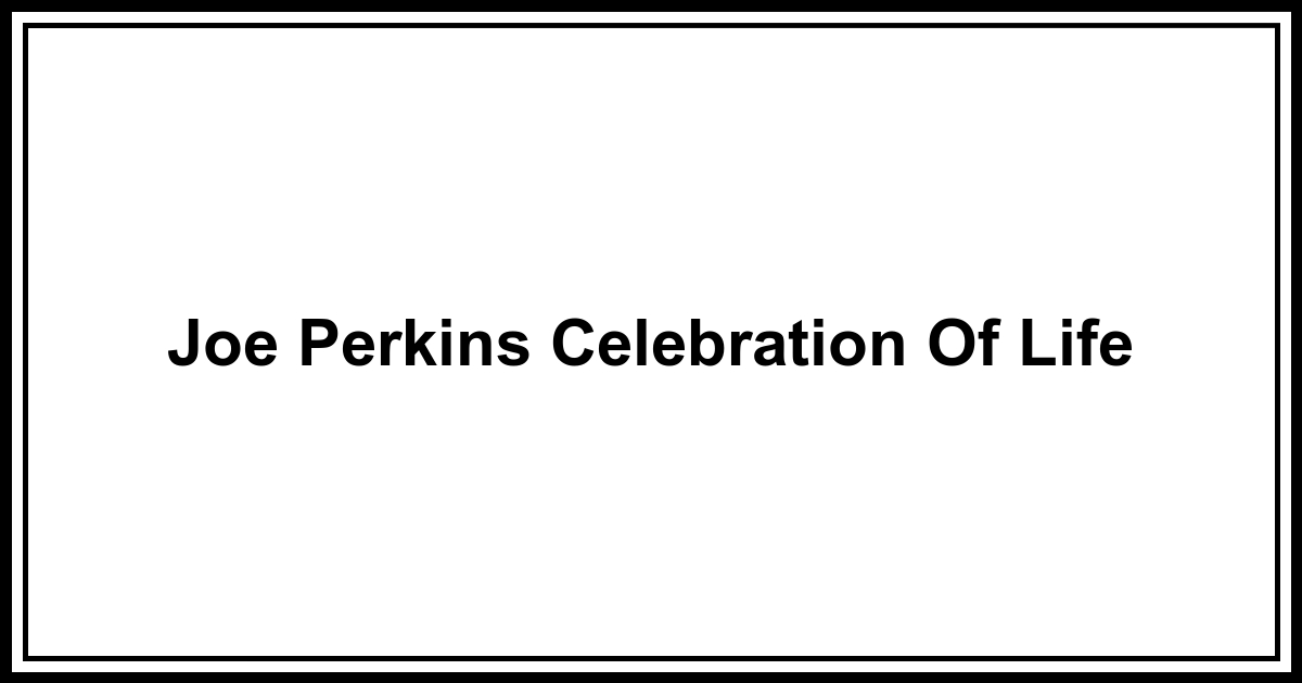 Obituary: Joe Perkins Celebration Of Life