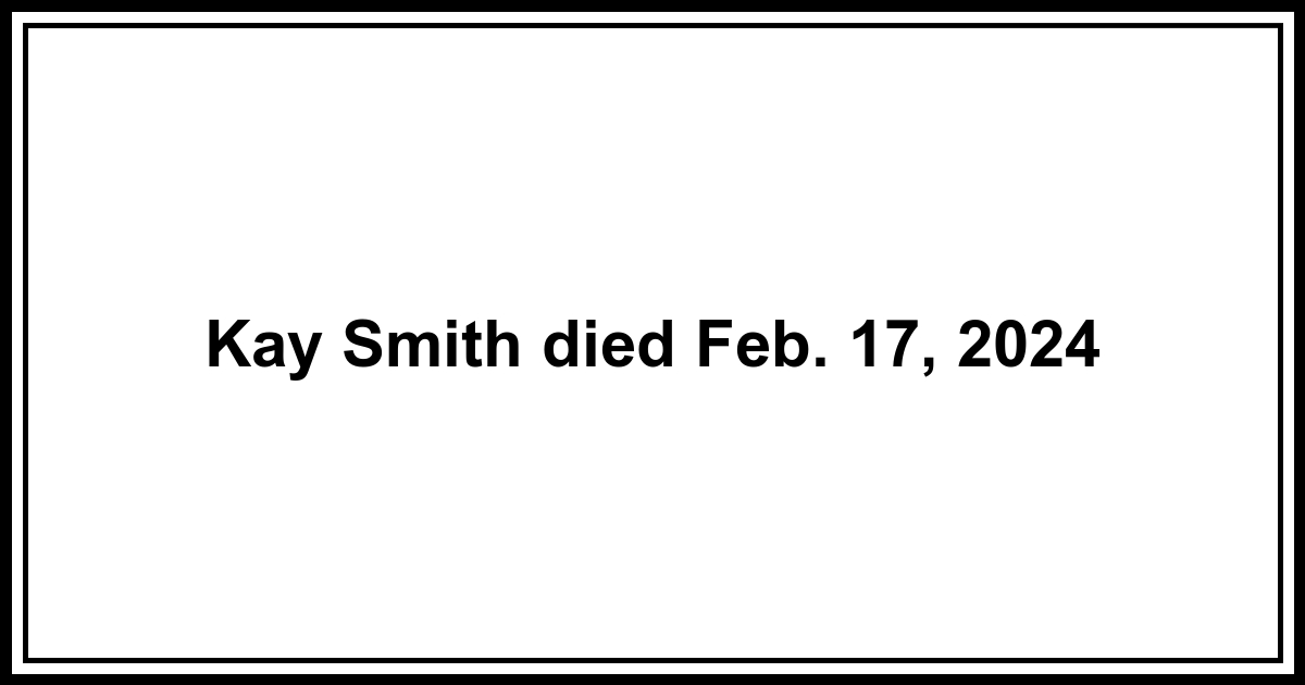 Obituary: Kay Smith died Feb. 17, 2024