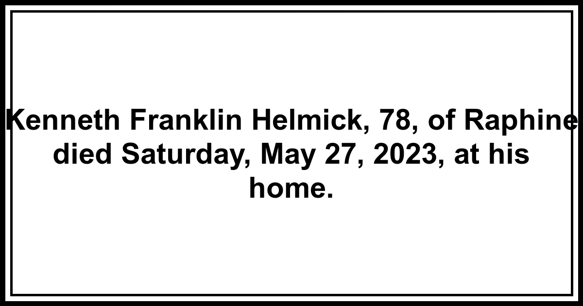 Obituary: Kenneth Franklin Helmick, 78, of Raphine died Saturday, May ...