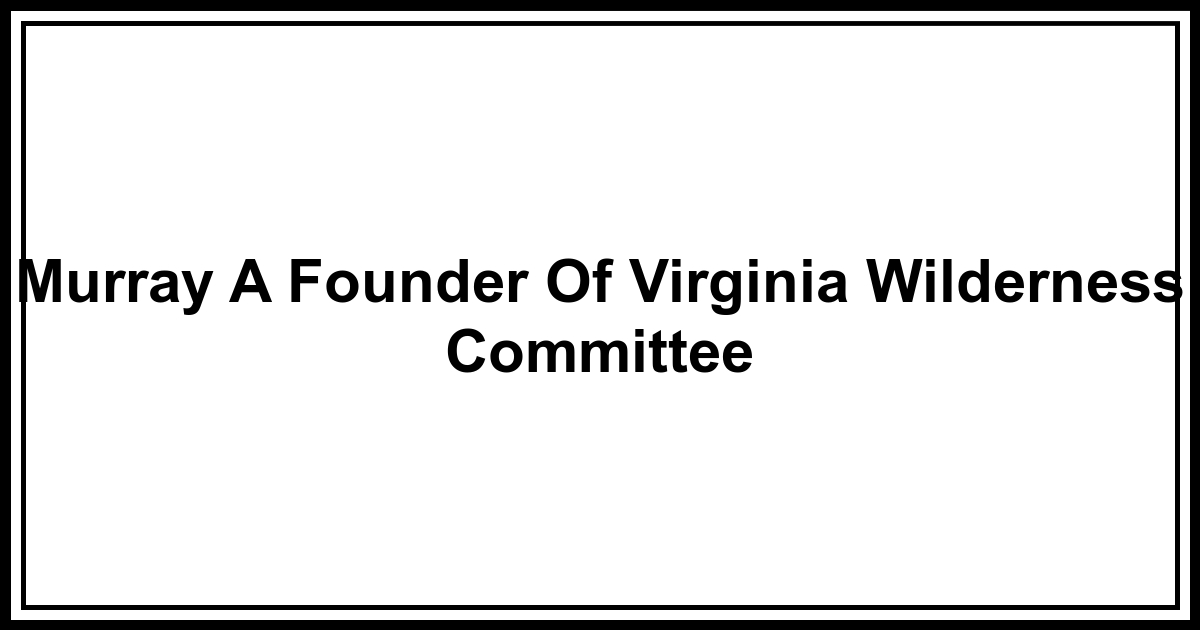 Obituary: Murray A Founder Of Virginia Wilderness Committee