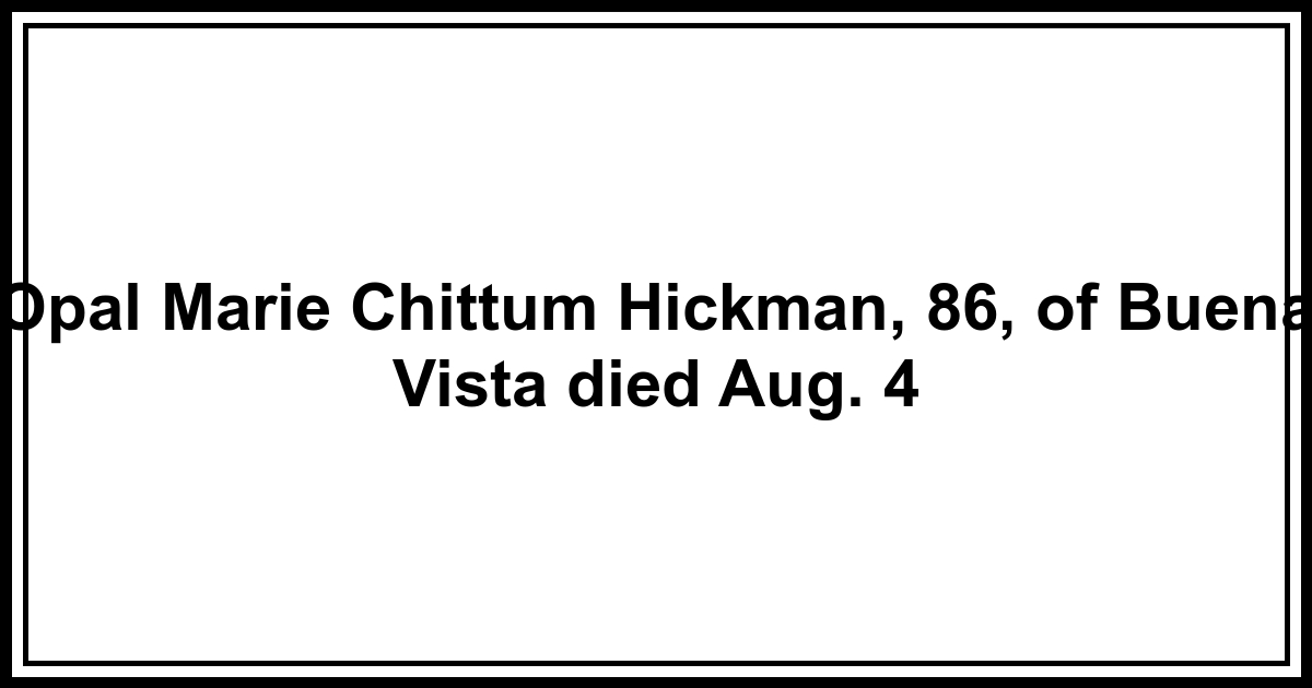 Obituary: Opal Marie Chittum Hickman, 86, of Buena Vista died Aug. 4