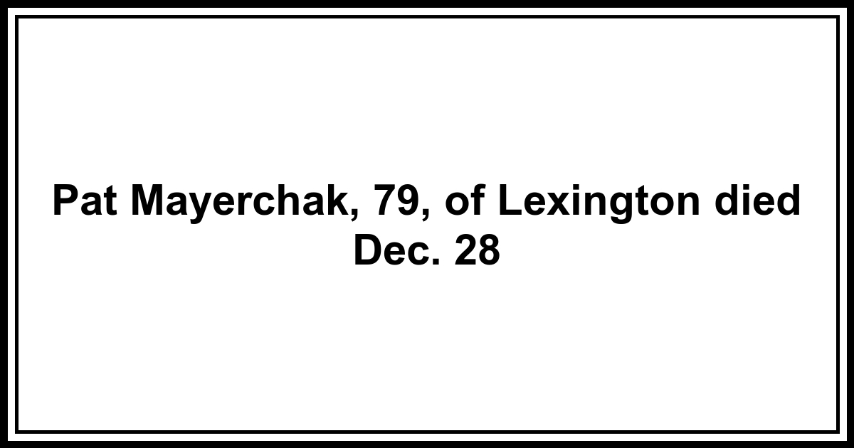 Obituary: Pat Mayerchak, 79, of Lexington died Dec. 28