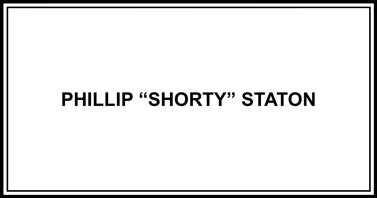 Obituary: PHILLIP “SHORTY” STATON