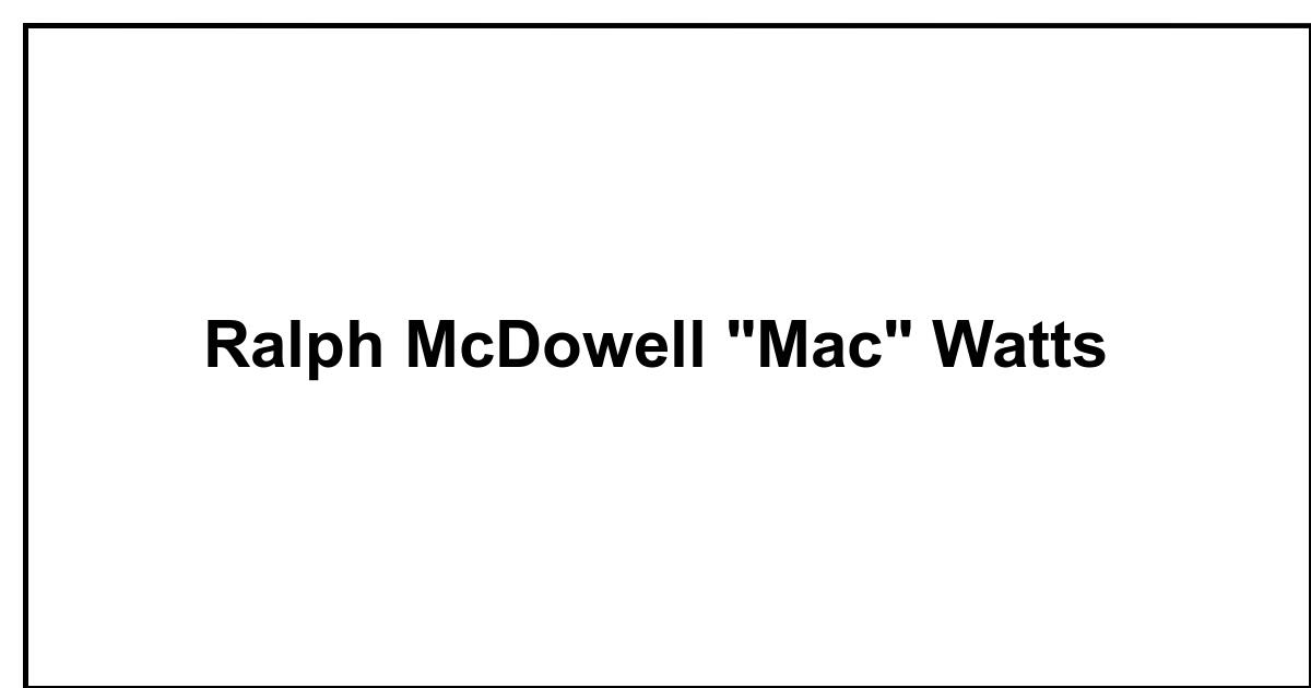 Obituary: Ralph McDowell "Mac" Watts