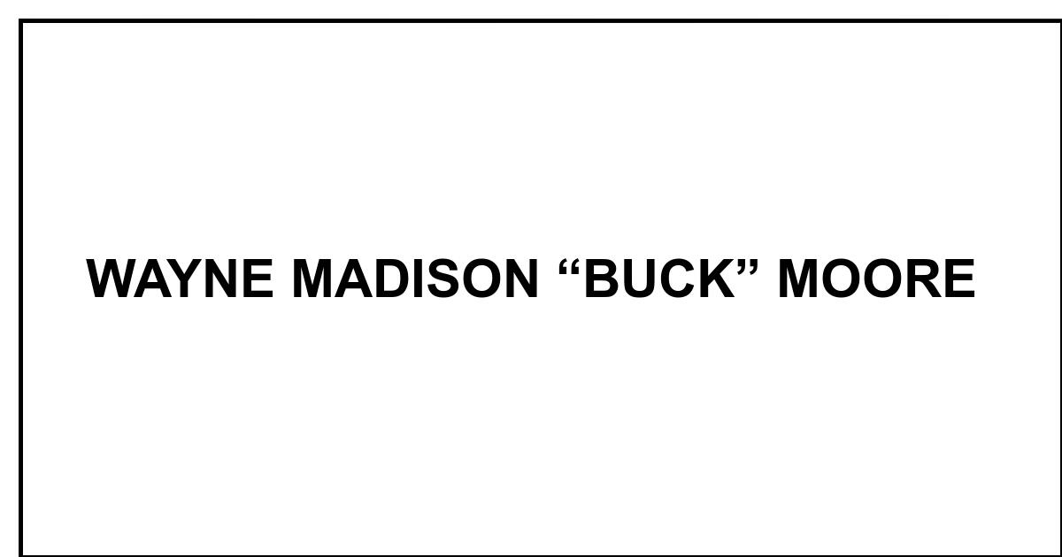 Obituary: WAYNE MADISON “BUCK” MOORE